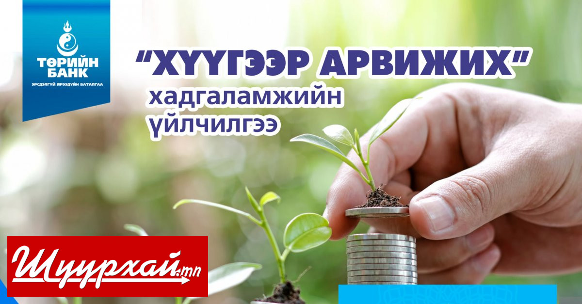 Төрийн банк хамгийн уян хатан нөхцөлтэй ХҮҮГЭЭР АРВИЖИХ хадгаламжийг